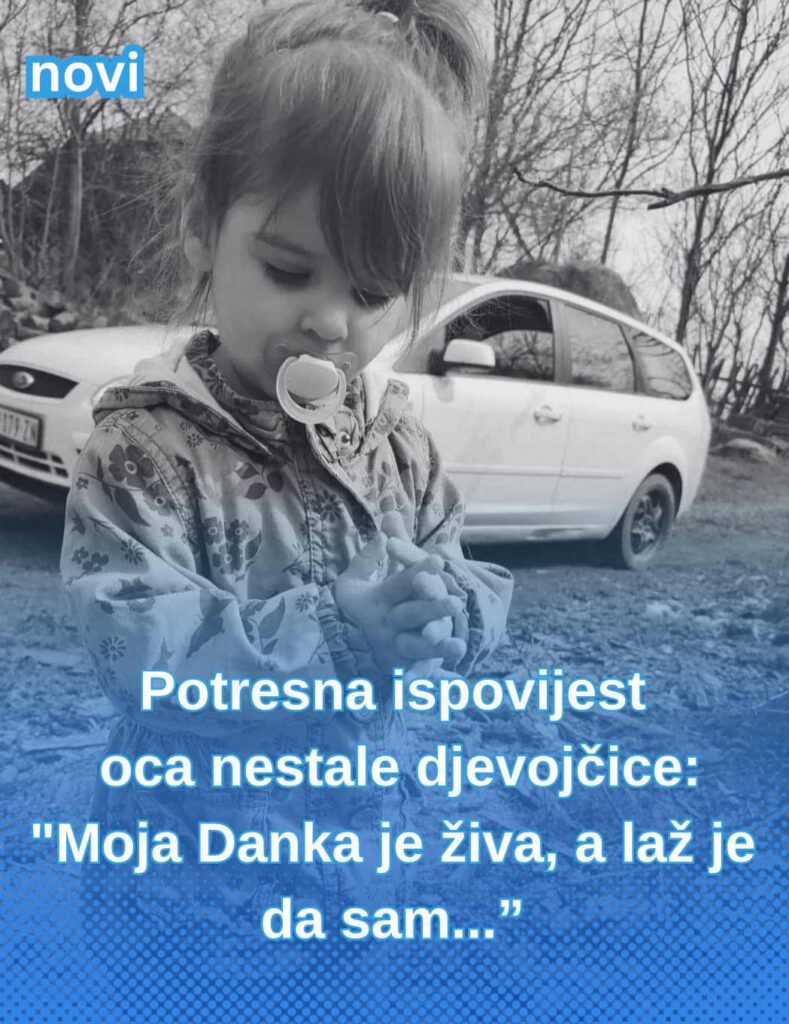 Potresna ispovijest oca nestale djevojčice: “Moja Danka je živa, a laž je da sam… – Tražiš Posao?