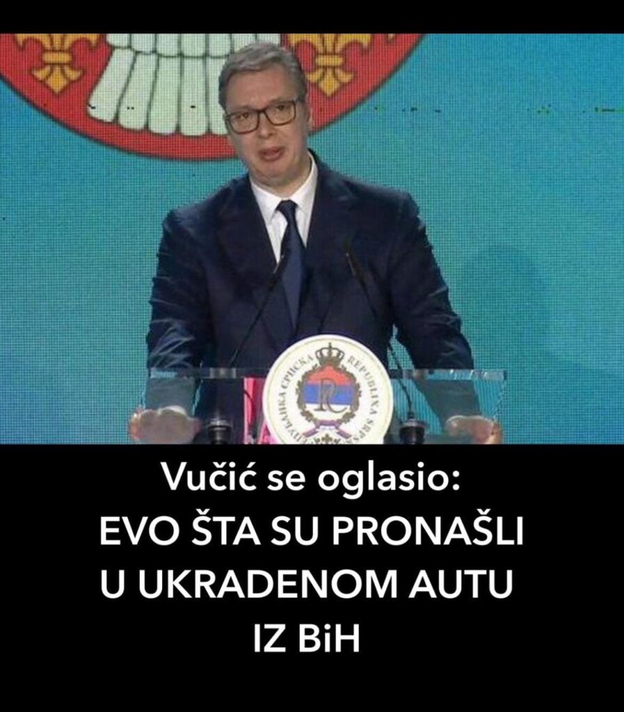 Vučić se oglasio: EVO ŠTA SU PRONAŠLI U UKRADENOM AUTU IZ BiHv – Tražiš ...